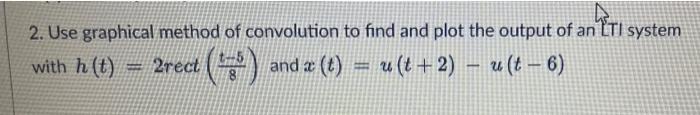 Solved 2. Use graphical method of convolution to find and | Chegg.com