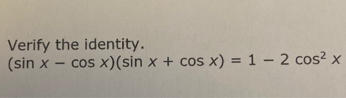 Solved Verify the identity. (sin x Cos x)(sin x + cos x) = 1 | Chegg.com