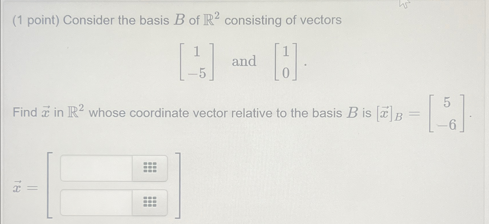 Solved (1 point) Consider the basis B of R2 consisting | Chegg.com Solved (1 point) Consider the basis B of R2 consisting | Chegg.com