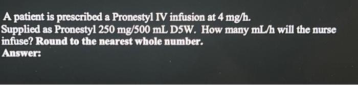 Solved A patient is prescribed a Pronestyl IV infusion at 4 | Chegg.com