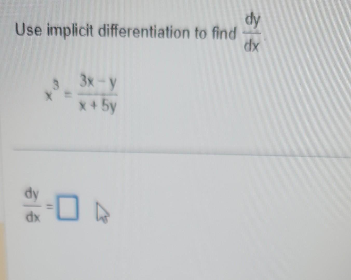 Solved Use implicit differentiation to find dxdy x3=x+5y3x−y | Chegg.com
