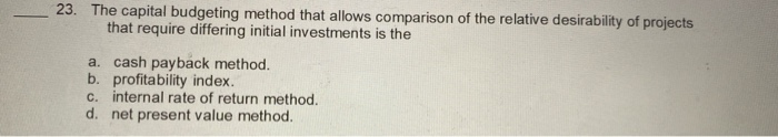 Solved 23. The capital budgeting method that allows | Chegg.com