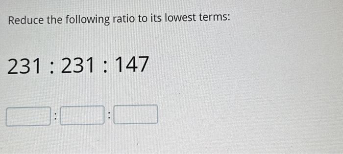 Solved Reduce the following ratio to its lowest terms: | Chegg.com