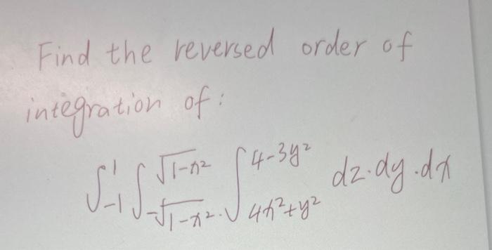 Solved Find the reversed order of integration of: | Chegg.com