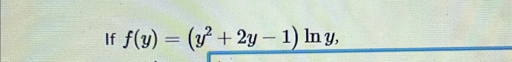 Solved Find the derivative of f(y)=(y2+2y-1)lny | Chegg.com