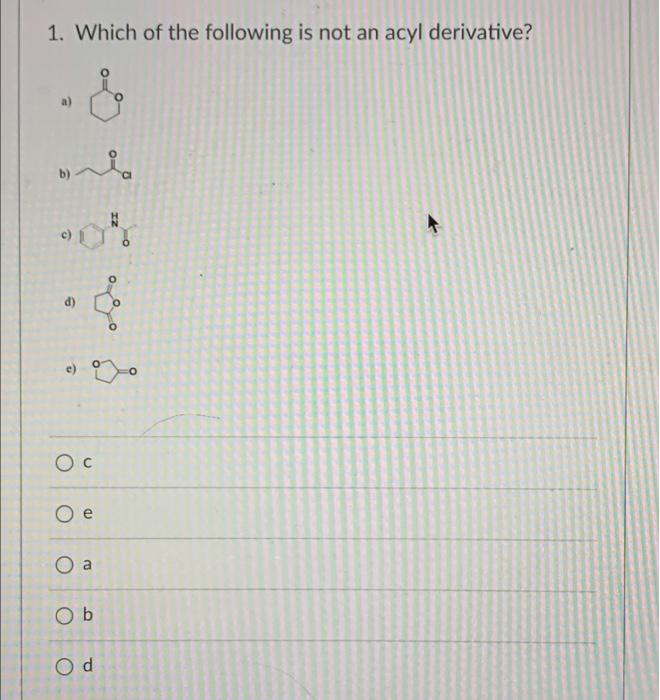 Solved 1. Which of the following is not an acyl derivative? | Chegg.com