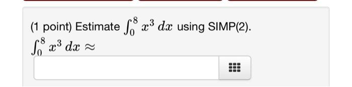 Solved (1 point) Estimate ∫08x3dx using SIMP(2) | Chegg.com