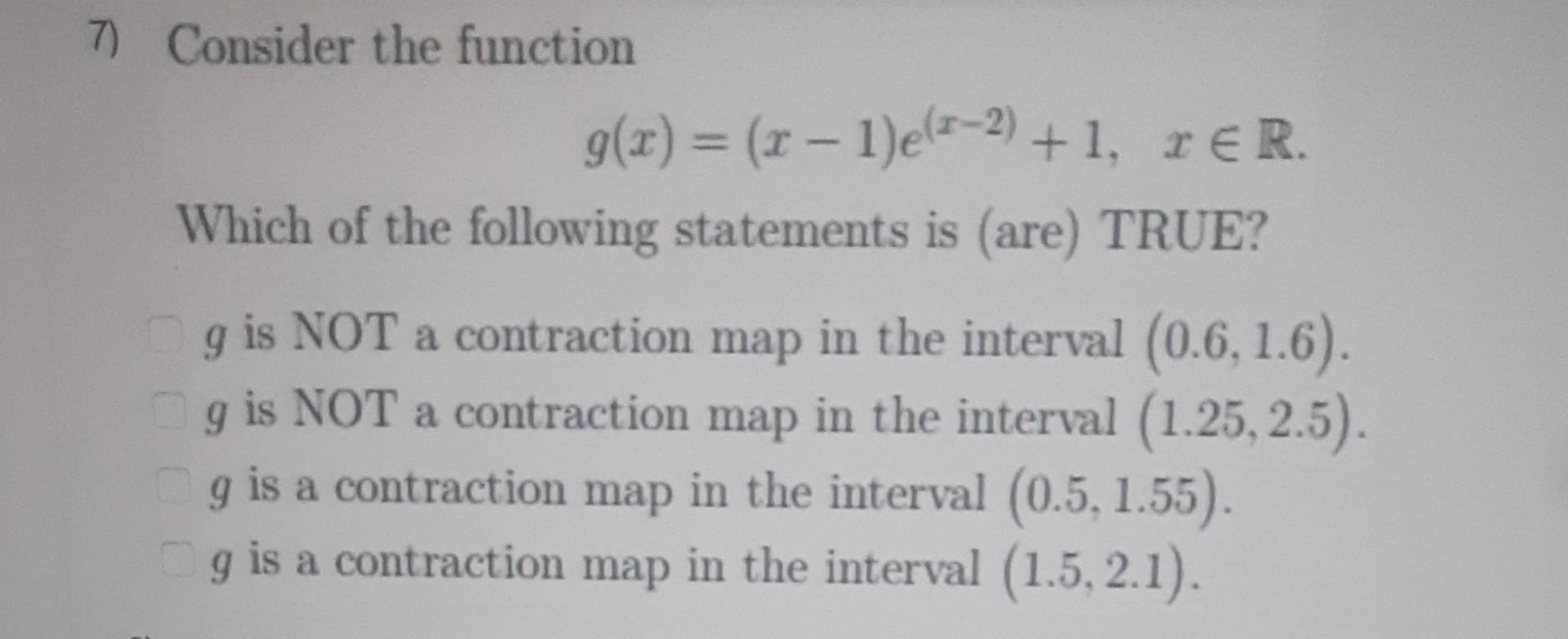 Solved 7) Consider the function g(x)=(x−1)e(x−2)+1,x∈R Which | Chegg.com