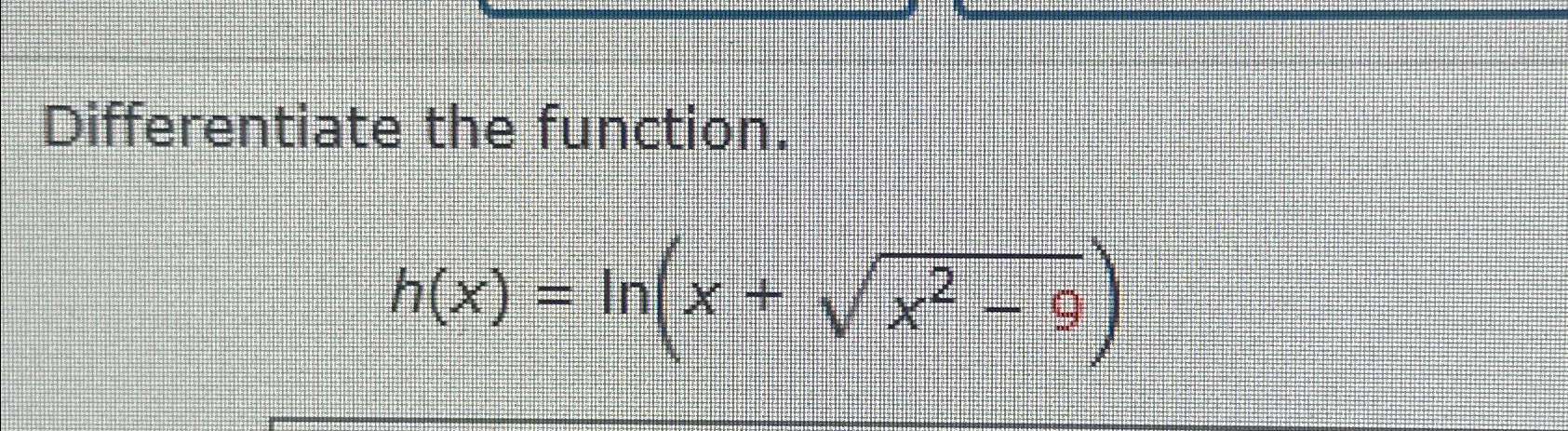 Solved Differentiate the function.h(x)=ln(x+x2-92) | Chegg.com