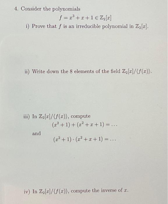 Solved 4. Consider the polynomials f=x3+x+1∈Z2[x] i) Prove | Chegg.com