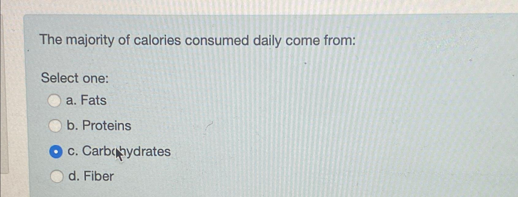 The majority of calories consumed daily come | Chegg.com