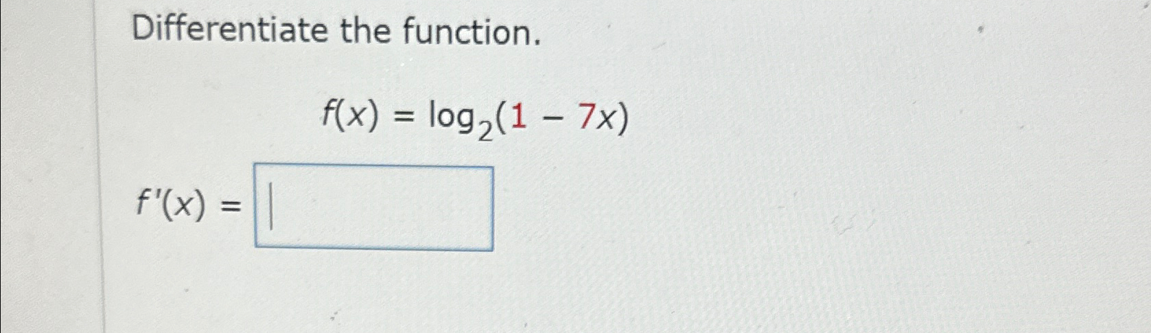Solved Differentiate the function.f(x)=log2(1-7x)f'(x)= | Chegg.com Solved Differentiate the function.f(x)=log2(1-7x)f'(x)= | Chegg.com