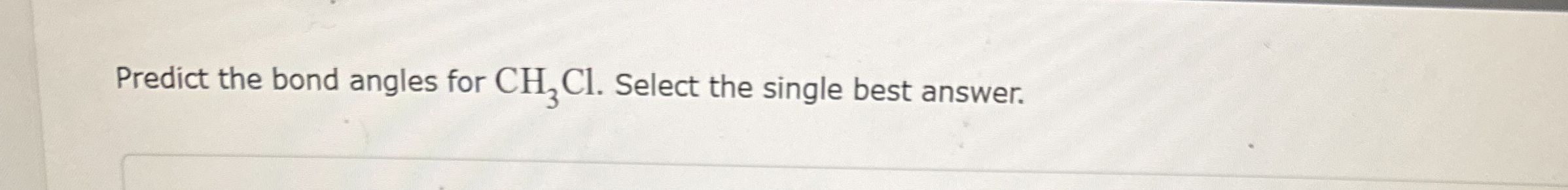 High Quality SOLUTION Predict the bond angles for CH3Cl. ﻿Select the single | Chegg.com