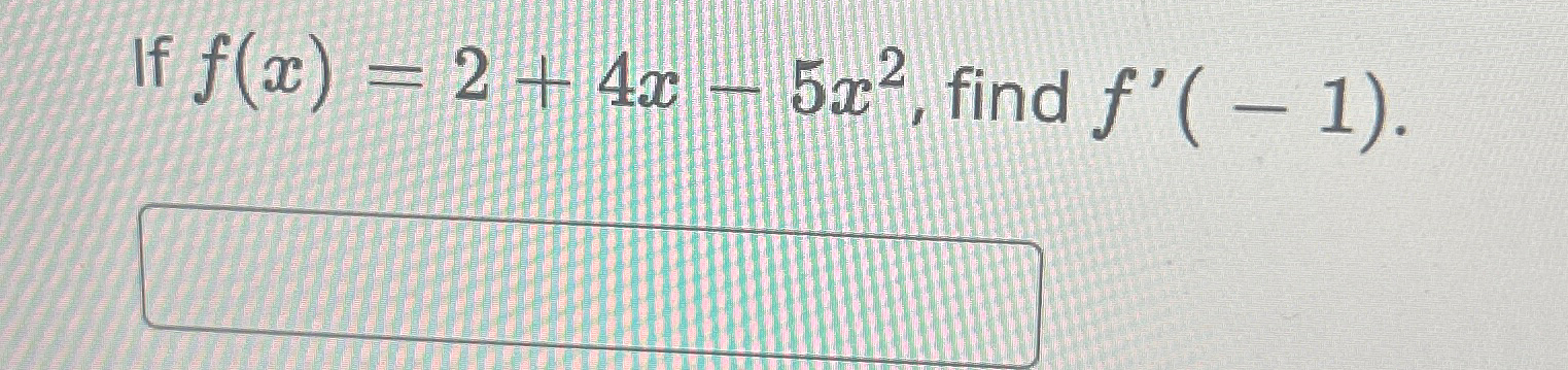 Solved If f(x)=2+4x-5x2, ﻿find f'(-1) | Chegg.com