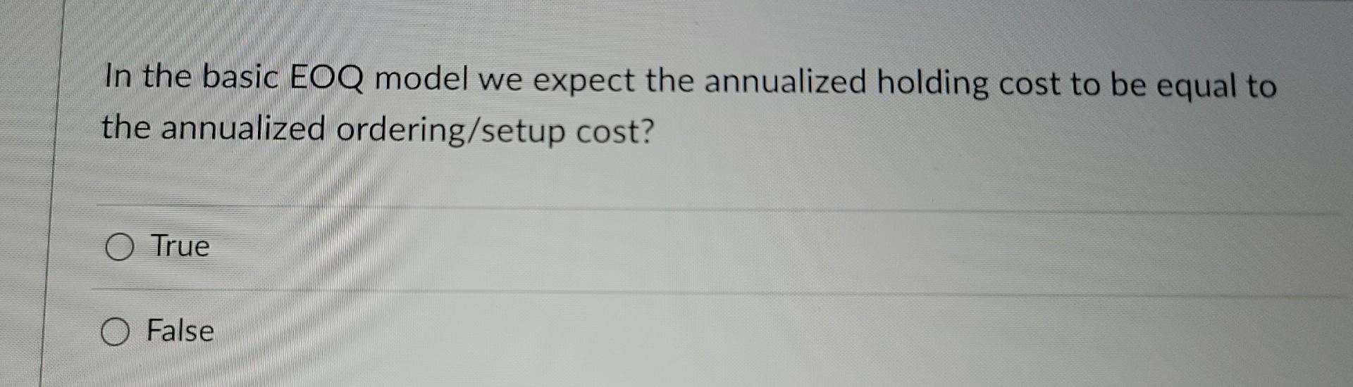 Solved In the basic EOQ model we expect the annualized | Chegg.com