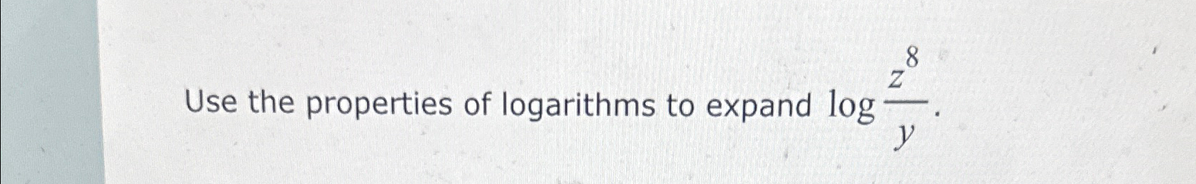 Solved Use the properties of logarithms to expand log(z8y). | Chegg.com