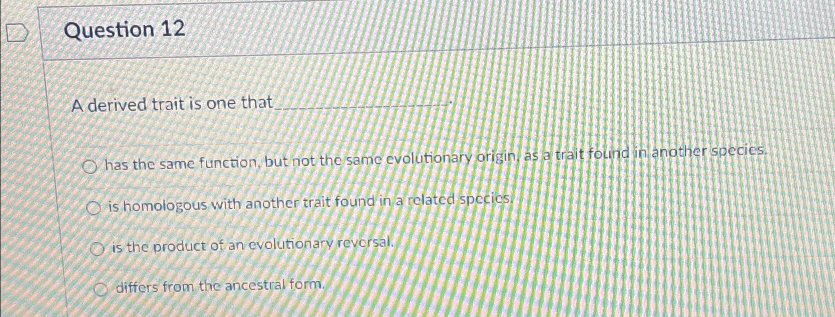 Solved Question 12A derived trait is one thathas the same | Chegg.com