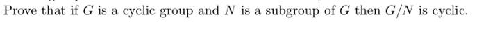 Solved Prove that if \\( G \\) is a cyclic group and \\( N | Chegg.com