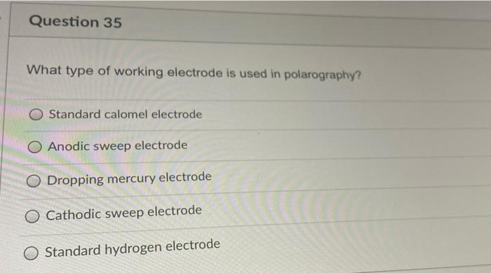 Solved Question 35 What type of working electrode is used in | Chegg.com
