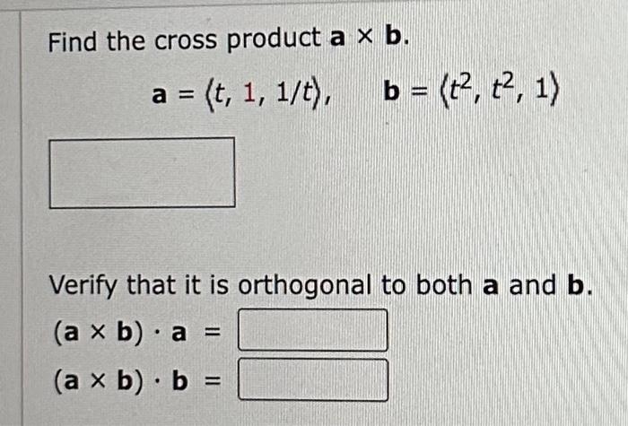Solved Find the cross product a×b. a= t,1,1/t ,b= t2,t2,1 | Chegg.com