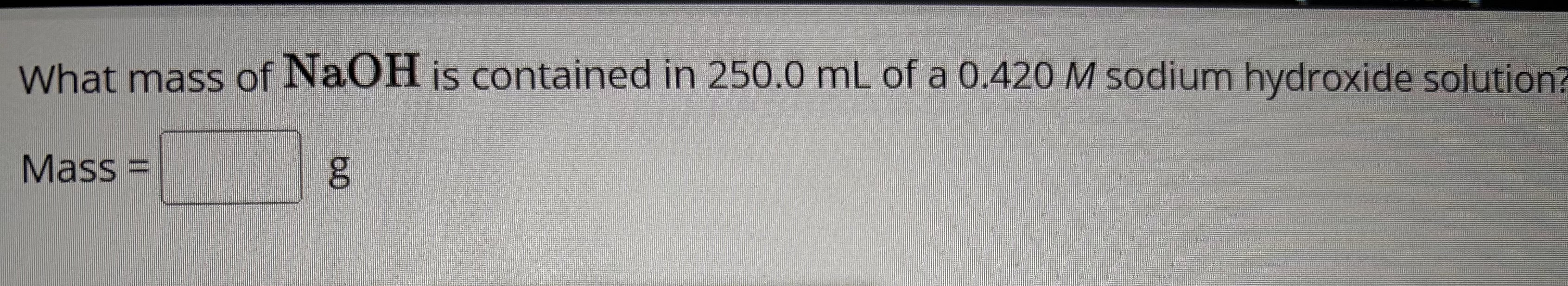 Solved What mass of NaOH is contained in 250.0mL ﻿of a | Chegg.com