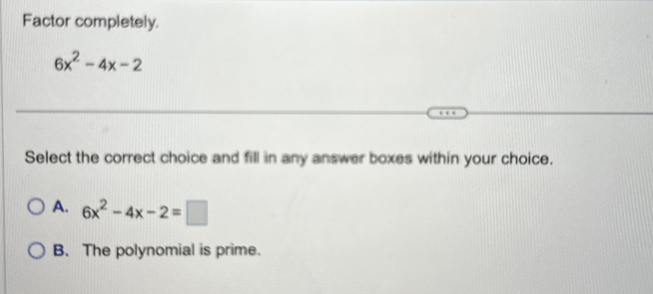 Solved Factor completely.6x2-4x-2Select the correct choice | Chegg.com