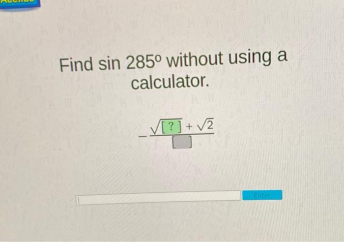Solved Find sin 285° without using a calculator. [?] + √2 | Chegg.com