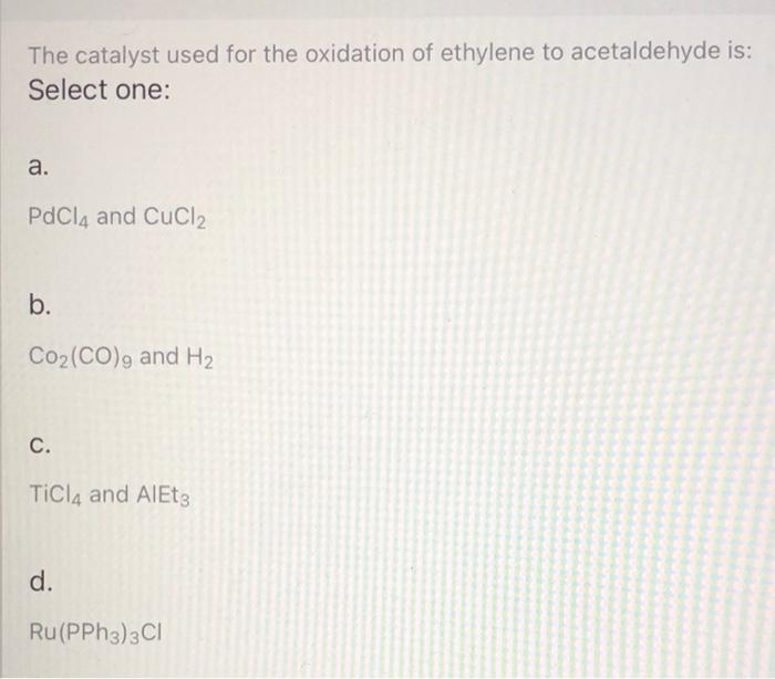 Solved The catalyst used for the oxidation of ethylene to | Chegg.com