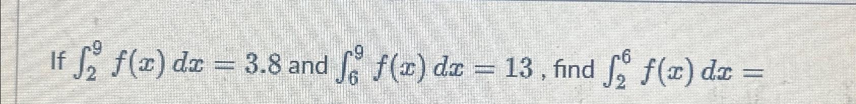 Solved If ∫29f(x)dx=3.8 ﻿and ∫69f(x)dx=13, ﻿find ∫26f(x)dx= | Chegg.com
