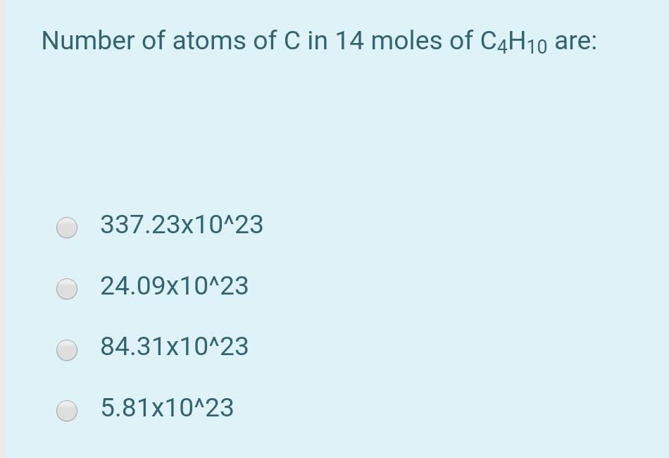 Solved Number of atoms of C in 14 moles of C4H10 are: | Chegg.com
