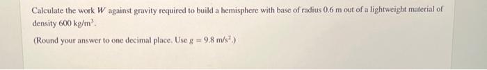 Solved Calculate the work W against gravity required to | Chegg.com