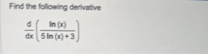 Solved Find the following derivative dxd(5ln(x)+3ln(x)) | Chegg.com