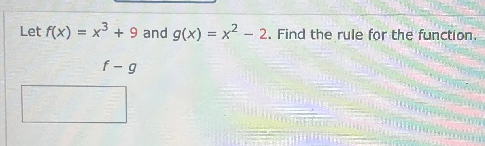 Solved Let f(x)=x3+9 ﻿and g(x)=x2-2. ﻿Find the rule for the | Chegg.com