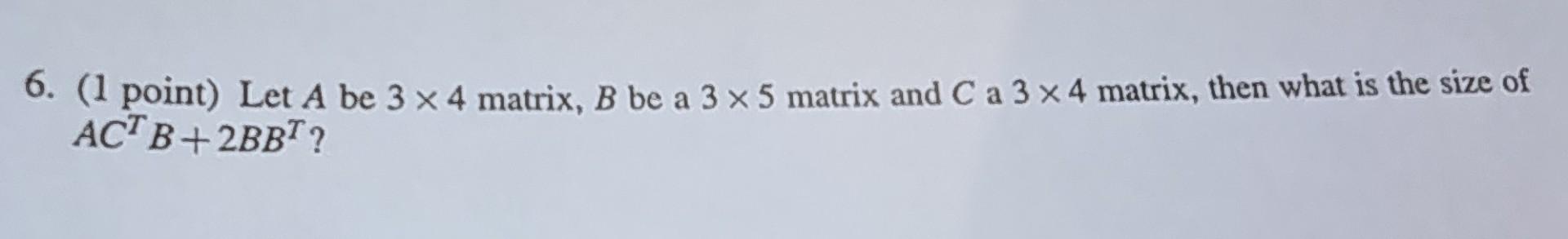 Solved 6. (1 point) Let A be 3×4 matrix, B be a 3×5 matrix | Chegg.com