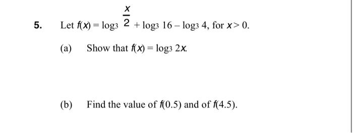 Solved 5. XIN Let f(x) = log3 2 + log3 16-log3 4, for x > 0. | Chegg.com