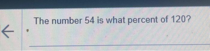 Solved The number 54 is what percent of 120 ? | Chegg.com