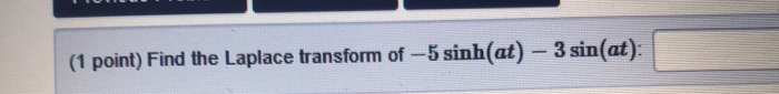 Solved (1 point) Find the Laplace transform of 5 sinh(at) - | Chegg.com
