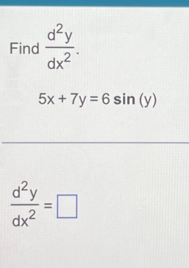 Solved Find d2ydx25x+7y=6sin(y)d2ydx2= | Chegg.com