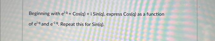 Solved Beginning with eiq=Cos(q)+iSin(q), express Cos(q) as | Chegg.com