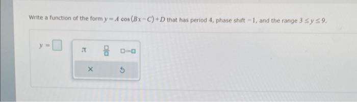 Solved Write a function of the form y=Acos(Bx−C)+D that has | Chegg.com