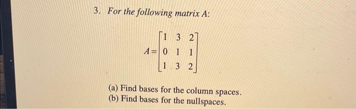 Solved 3. For the following matrix A: A=⎣⎡101313212⎦⎤ (a) | Chegg.com