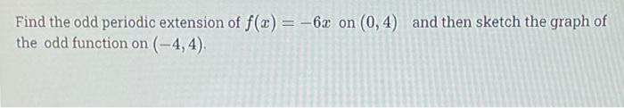 Solved Find the odd periodic extension of f(x) = -6x on | Chegg.com