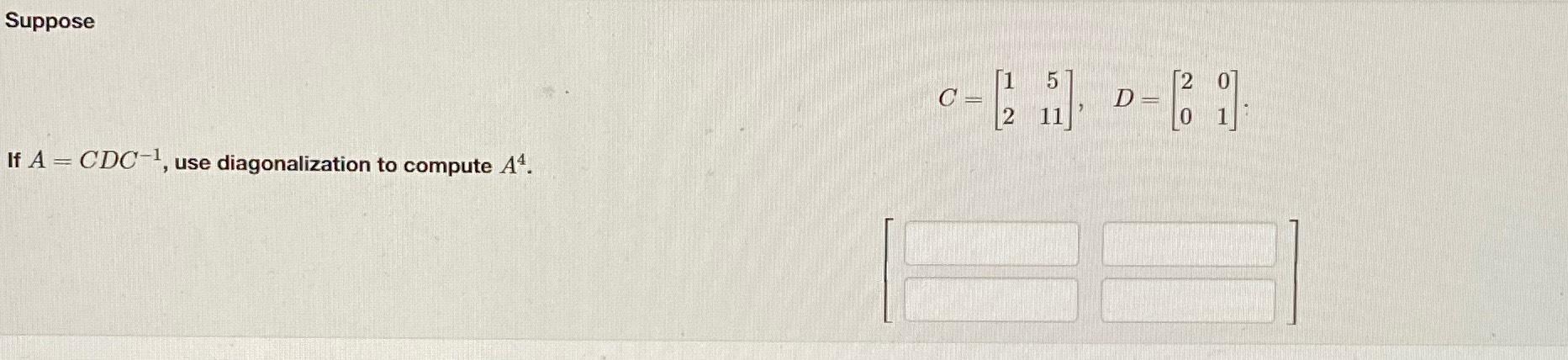 Solved SupposeC=[15211],D=[2001]If A=CDC-1, ﻿use | Chegg.com