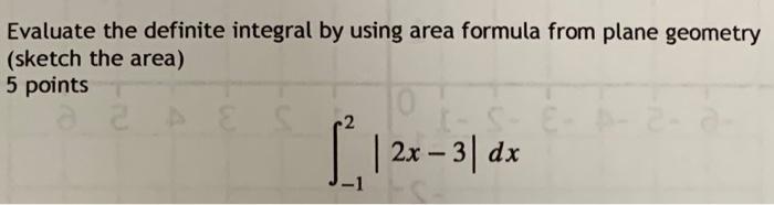 Solved Evaluate the definite integral by using area formula | Chegg.com