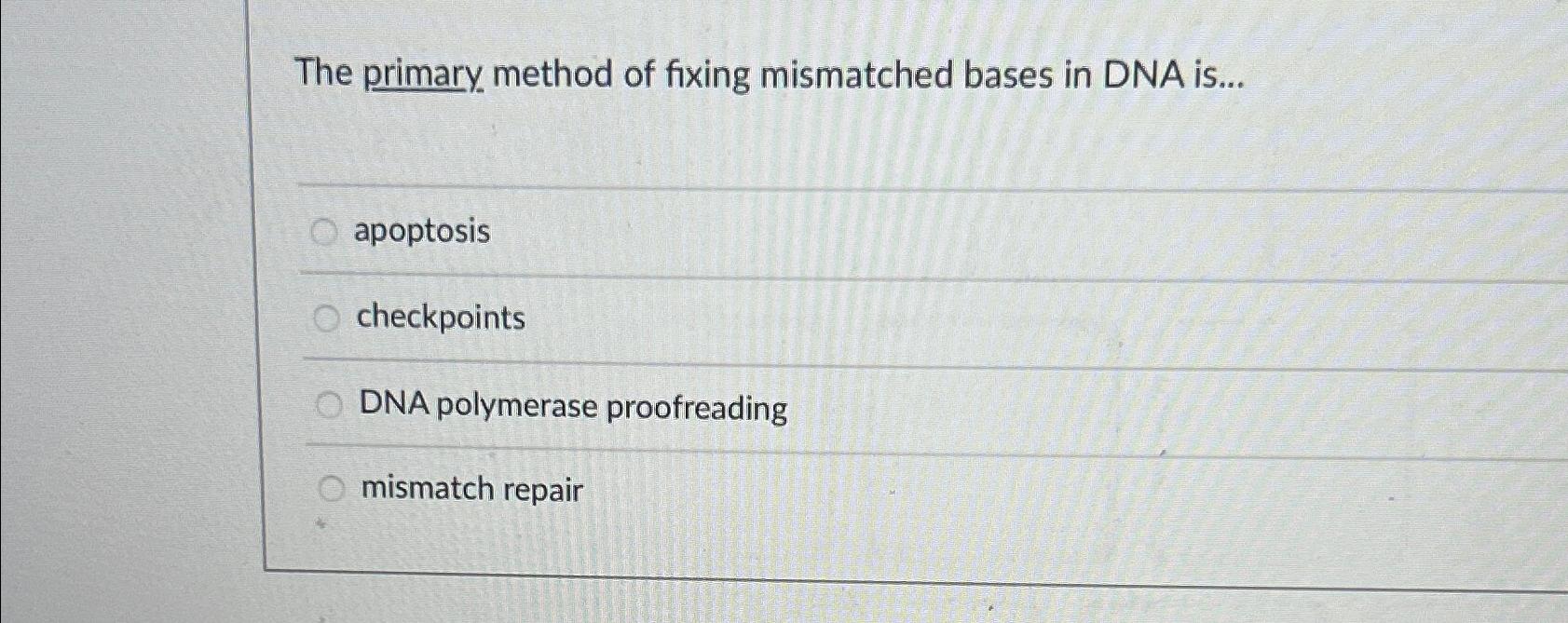 Solved The primary method of fixing mismatched bases in DNA | Chegg.com