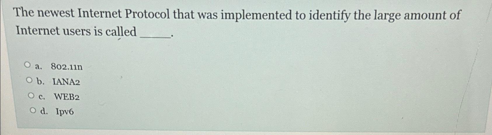 Solved The newest Internet Protocol that was implemented to | Chegg.com