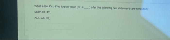 Solved What is the Zero Flag logical value (ZF = ) after the | Chegg.com