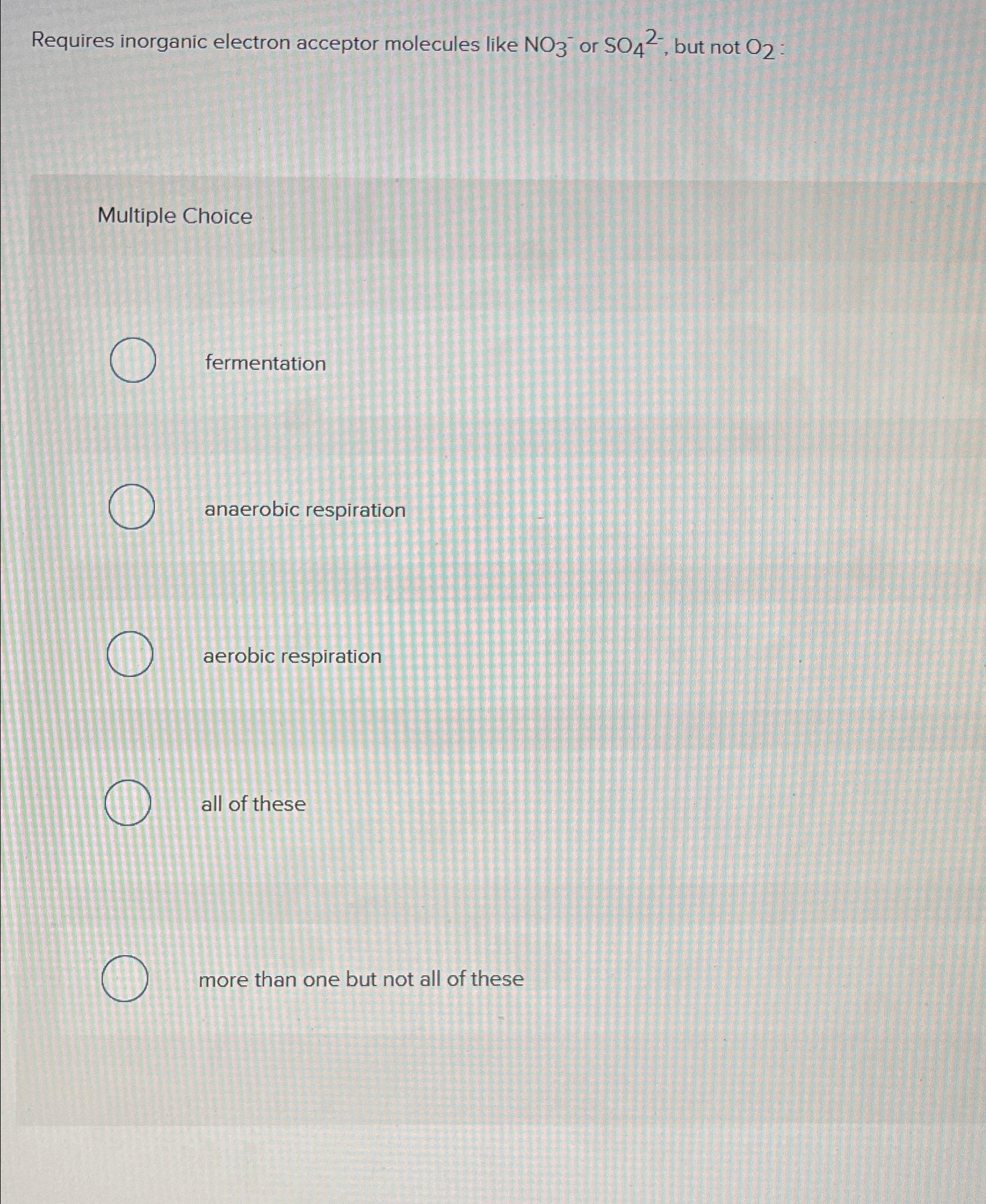 Solved Requires inorganic electron acceptor molecules like | Chegg.com