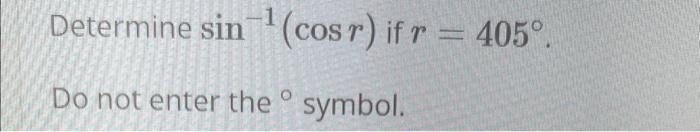 Solved Determine sin−1(cosr) if r=405∘ Do not enter the ∘ | Chegg.com