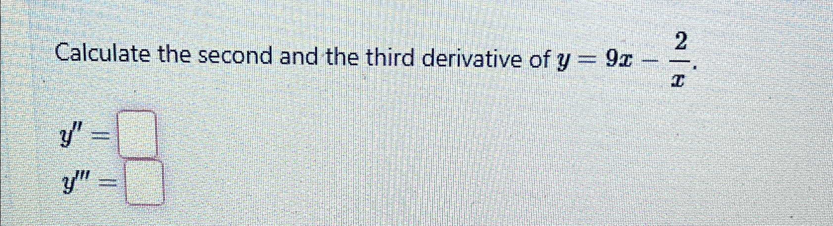 Solved Calculate the second and the third derivative of | Chegg.com